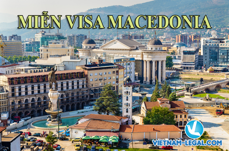 VISA ĐI MACEDONIA 036 759 6889 | Vietnam-Legal.com